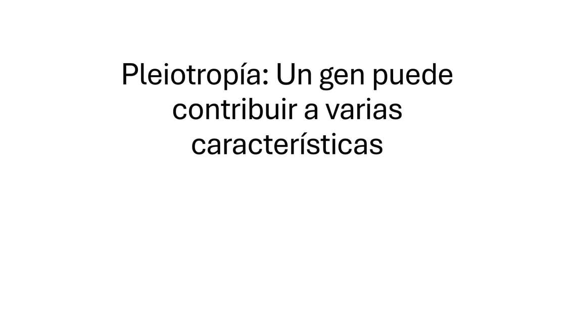 Pleiotropía: un gen puede contribuir a varias características ...