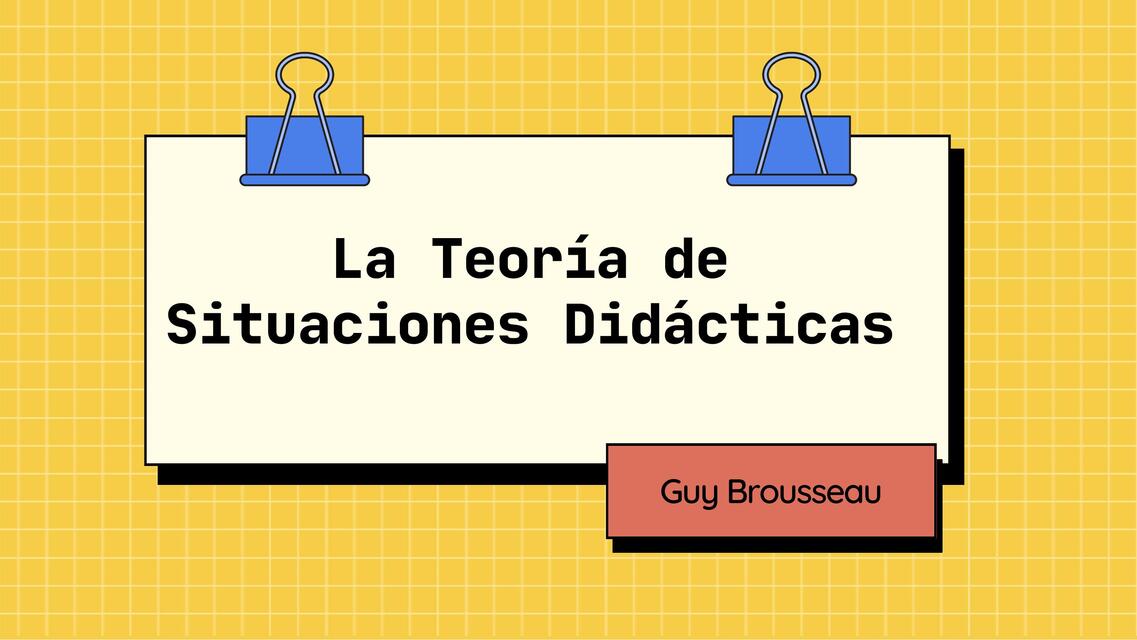Teoría de Situaciones Didácticas de Guy Brousseau | MIJAEL BRAYAN | uDocz