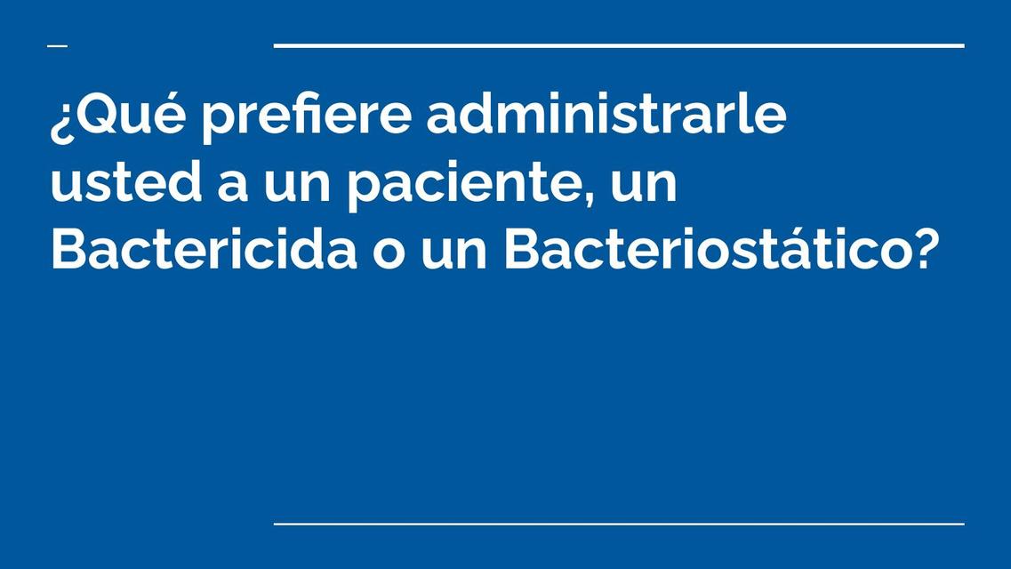 ¿Qué preﬁere administrarle usted a un paciente, un Bactericida o un ...