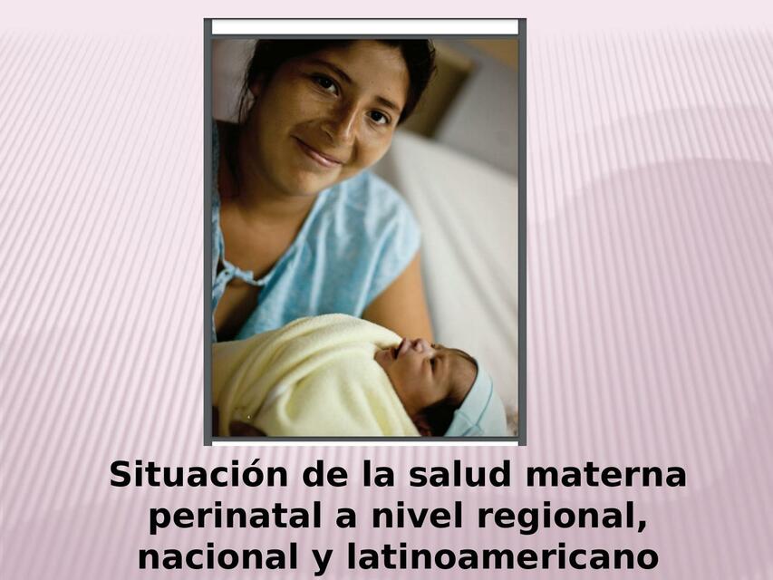 Situación de la salud materna perinatal a nivel regional, nacional y latinoamericano | MARYURI ...