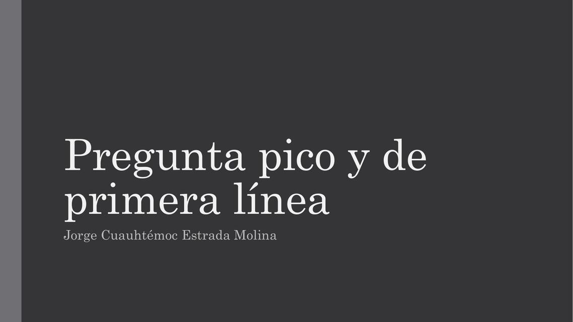 Pregunta pico y de primera línea | Jorge Cuauhtémoc Estrada Molina | uDocz