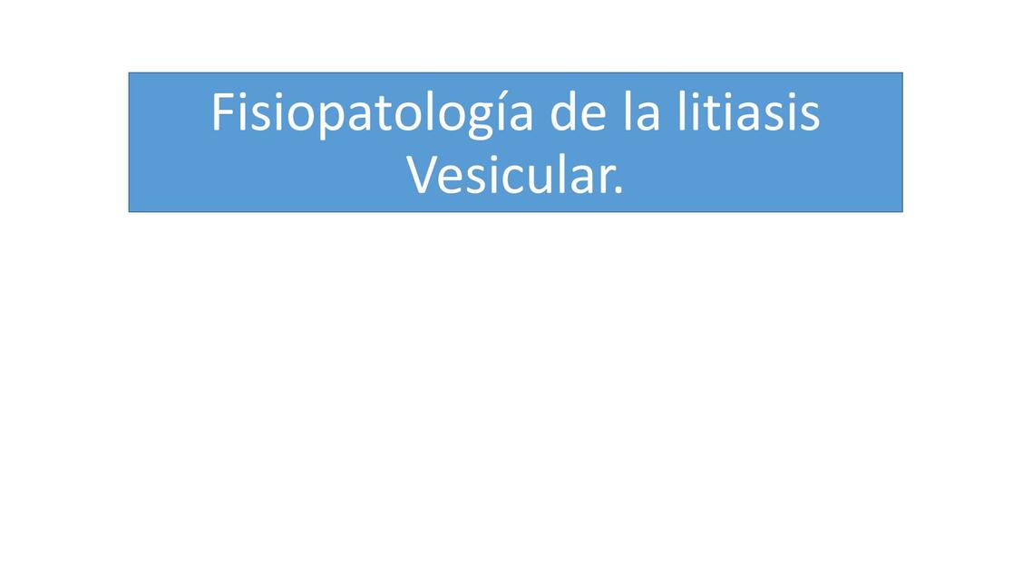 Fisiopatología de la litiasis Vesicular | Daniela Gonzalez | uDocz