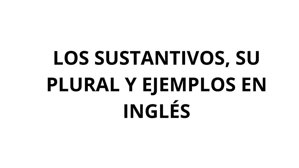 LOS SUSTANTIVOS SU PLURAL Y EJEMPLOS EN INGLÉS | Yo arqueo | uDocz